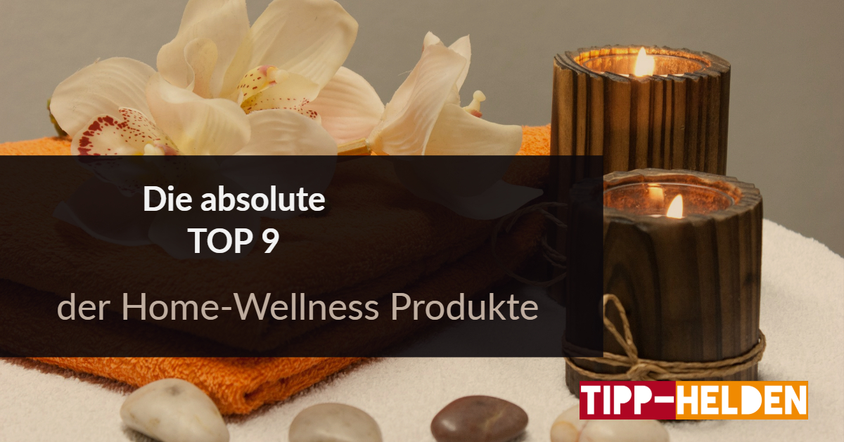 Die absolute TOP 9 der Home-Wellness Produkte - Tipp-Helden