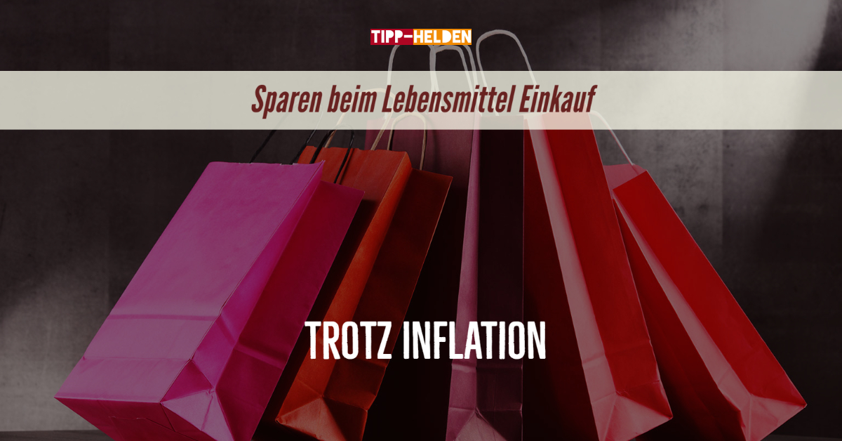 Sparen beim Lebensmittel Einkauf - trotz Inflation - Tipp-Helden